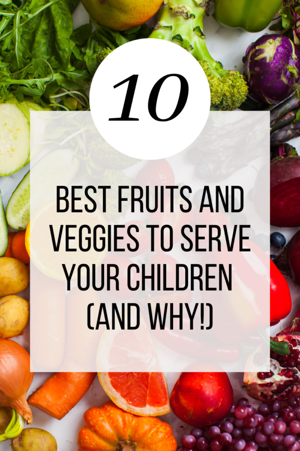 10 Best Fruits and Veggies to Serve Your Children (and Why!) - Work ...